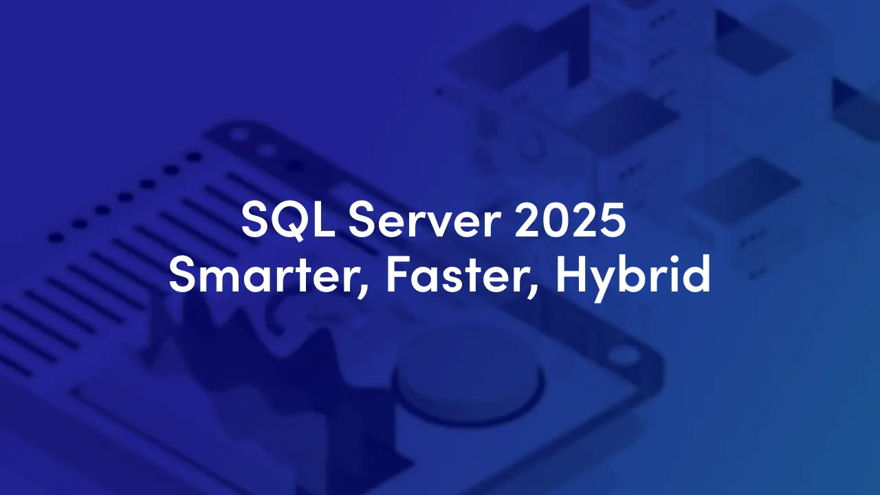 SQL Server 2025: AI-Ready, Hybrid, and Built for Real-Time Analytics